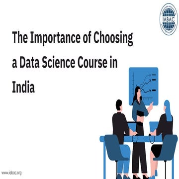 The Importance of Choosing a Data Science Course in India | IABAC | PPT