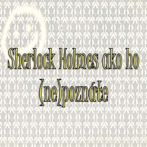 Sherlock Holmes ako ho (ne)poznáte | PPTX