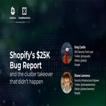 Kubecon USA 2018: Shopify's $25k bug report and the cluster takeover that didn't happen | PDF