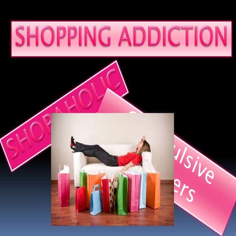 Shopping adicction | PPTX | Mental Health | Diseases and Conditions