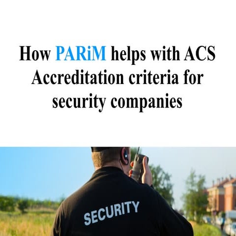 How PARiM helps with ACS Accreditation criteria for security companies ...