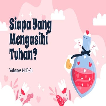 Siapa yang mengasihi Tuhan Sebuah Renungan dari Yohanes 14:15-31.pptx