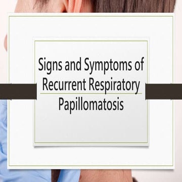 Signs and Symptoms of Recurrent Respiratory Papillomatosis | PPTX