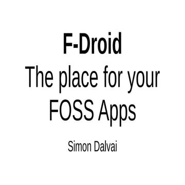 SFSCON 23 - Simon Dalvai - F-Droid – The place for your FOSS Apps | PDF