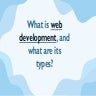 What is web development, and what are its types? | PPT