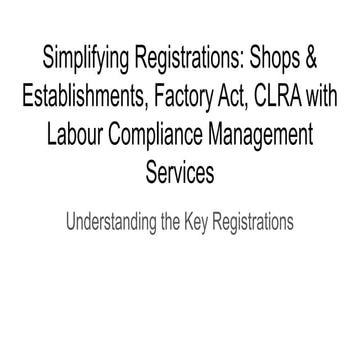 Simplifying Registrations: Shops & Establishments, Factory Act, CLRA with Labour Compliance ...
