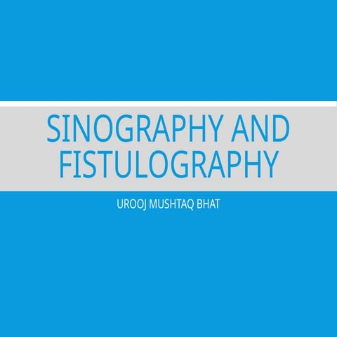 SINOGRAPHY AND FISTULOGRAPHY by Urooj Mushtaq Bhat.pptx