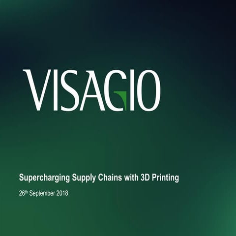180926 Visagio - Supercharging Supply Chains with 3D Printing | PDF ...