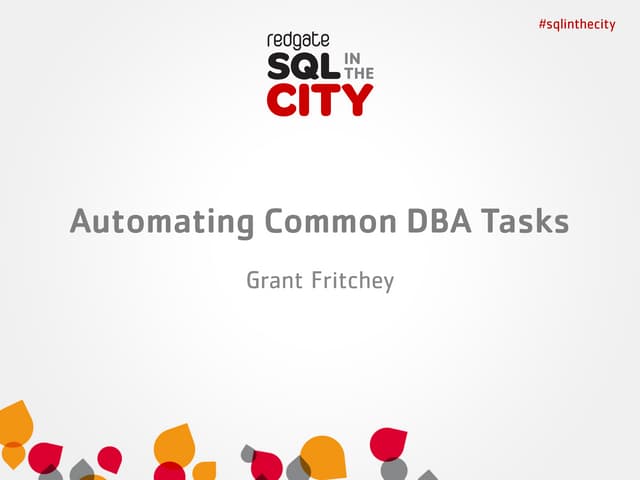 Automating Common DBA Tasks - Grant Fritchey - SQL In The City 2013 | PPT Automating Common DBA Tasks - Grant Fritchey - SQL In The City 2013 | PPT