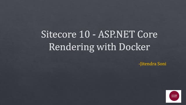 Sitecore 10 Core Rendering With Docker 21st Nov 2020 Ppt