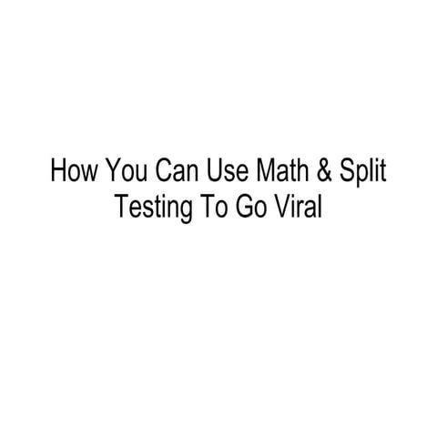 How You Can Use Math & Split Testing To Go Viral | PPT