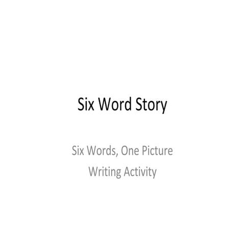 Six Word Story, Six Words, One Picture: Writing Strategy | PPT