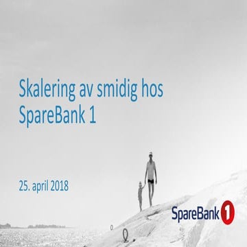 Skalering av smidig hos SpareBank 1 | Smidig meetup 2018 | PDF