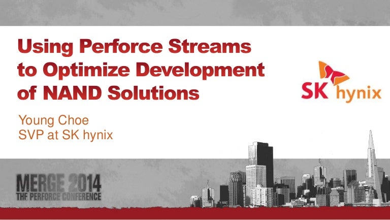 Using Perforce Streams To Optimize Development Of Flash Memory Soluti