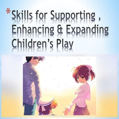 Skills for Supporting , Enhancing & Expanding Children’s Play | PPTX