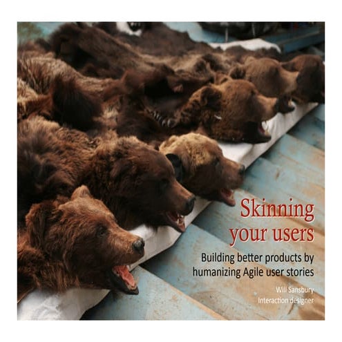 Skinning your users: Building better products by humanizing Agile user ...