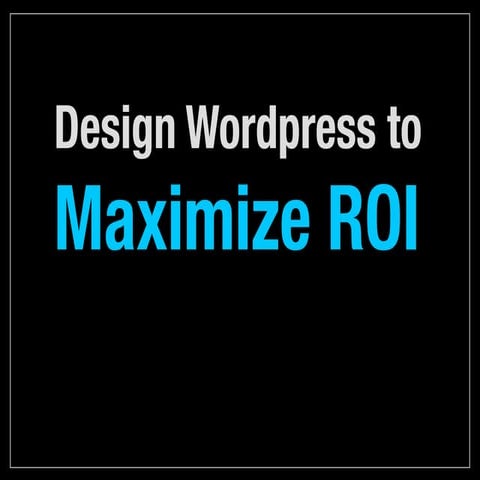 Design Wordpress to Maximize ROI | PPT