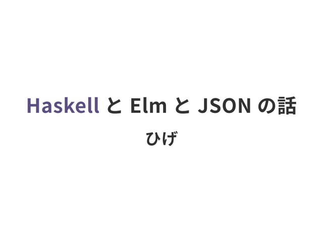 Haskell と Elm と JSON の話 | PDF | Programming Languages | Computing Haskell と Elm と JSON の話 | PDF | Programming Languages | Computing