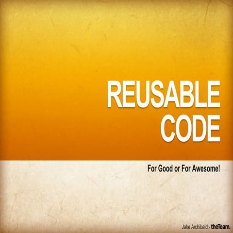 Reusable Code - For Good or For Awesome! | PPT