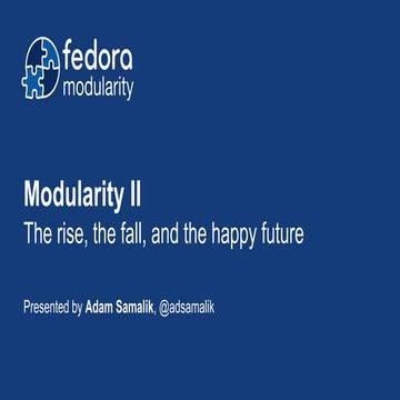 Fedora Modularity II — the rise, the fall, and the happy future | PPT