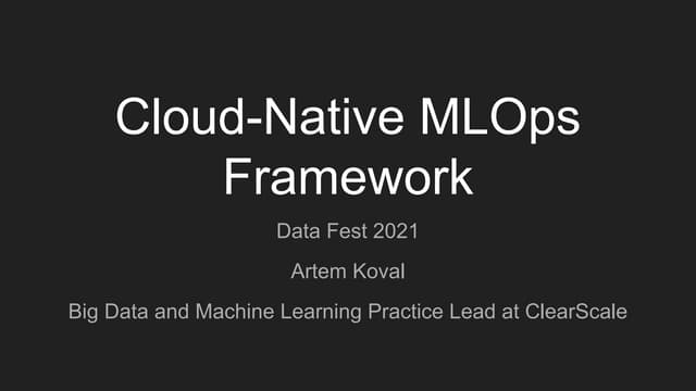 Slides Артем Коваль Cloud Native Mlops Framework Datafest 2021pdf
