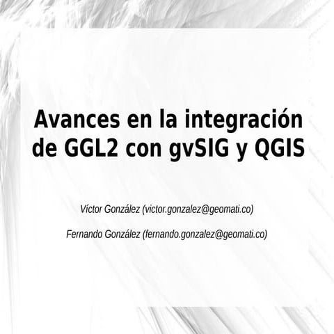 Avances en la integración de GGL2 con gvSIG y QGIS | PPT
