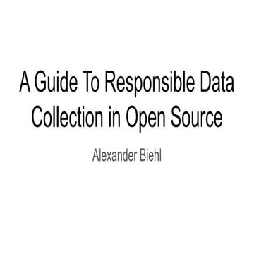 OSMC 2024 | A Guide to Responsible Data Collection In Open Source by Alex Biehl | PPT