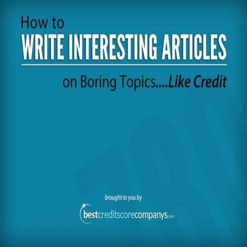 How to Write Interesting Articles on Boring Topics... Like Credit | PPTX