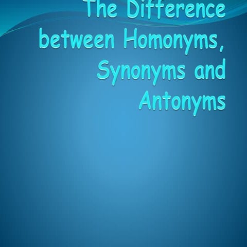 The Difference between Homonyms, Synonyms and Antonyms | PPTX