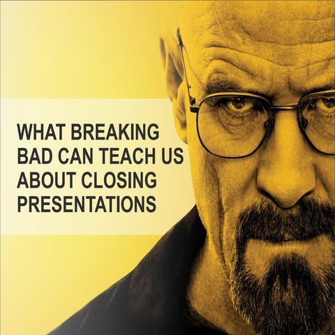 What Breaking Bad Can Teach Us About Closing Presentations | PPTX