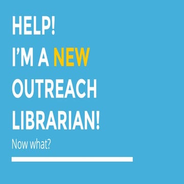 Help! I’m a new outreach librarian! | PPTX
