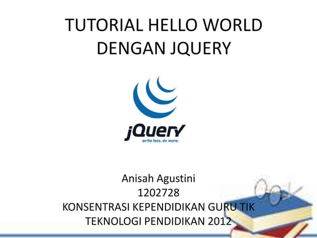 Tutorial Membuat Hello World dengan jQuery | PPTX Tutorial Membuat Hello World dengan jQuery | PPTX