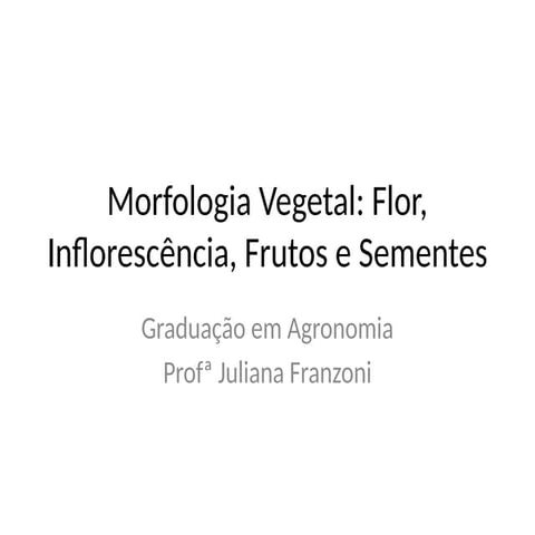 Slides_Morfologia_Vegetal_Flor_Inflorescencia_Frutos_Sementes.pptx