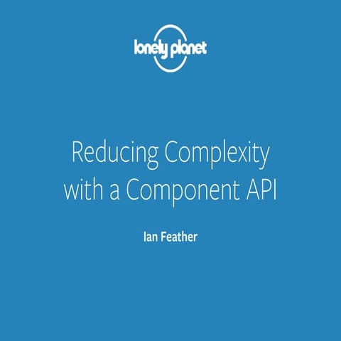 Reducing complexity with a Component API | PPT