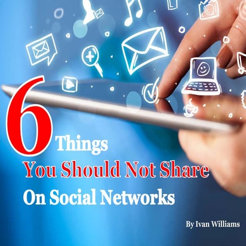 6 Things You Should Not Share On Social Networks | PDF
