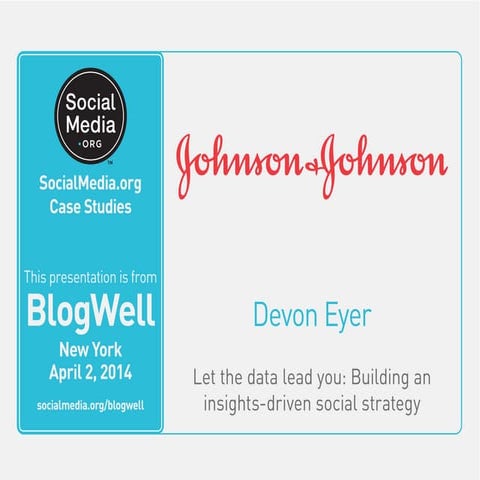 BlogWell New York Social Media Case Study: Johnson & Johnson, presented by Devon Eyer | PPT