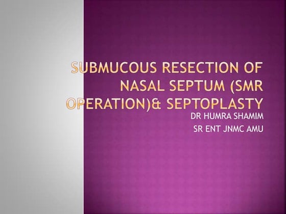 SUBMUCOUS RESECTION OF NASAL SEPTUM (SMR OPERATION) | PPT