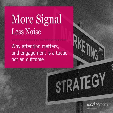 More Signal Less Noise; Why attention matters, and engagement is a ...