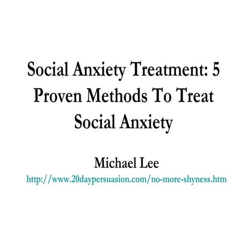 Social Anxiety Treatment: 5 Proven Methods To Treat Social Anxiety | PPT