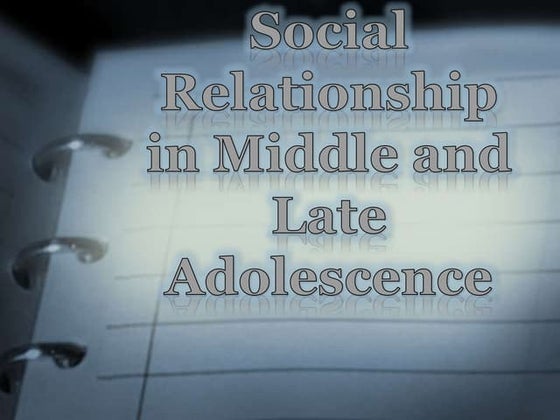SOCIAL RELATIONSHIPS IN MIDDLE AND LATE ADOLESCENCE | PPTX