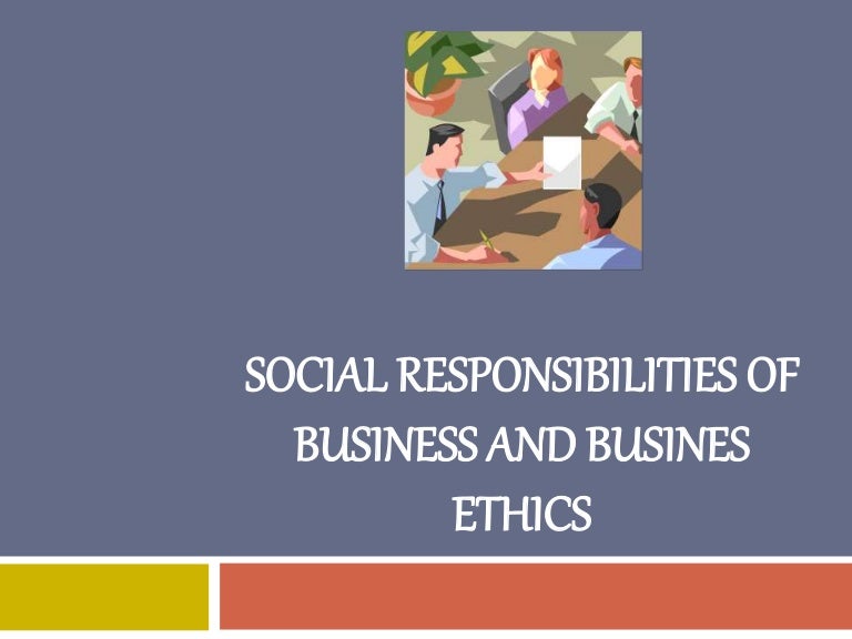 Social Responsibilities Of Business And Busines Ethics