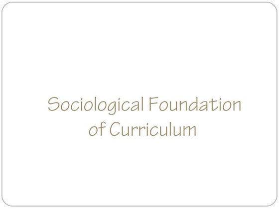 Sociological foundations of curriculum development | PPTX | Education