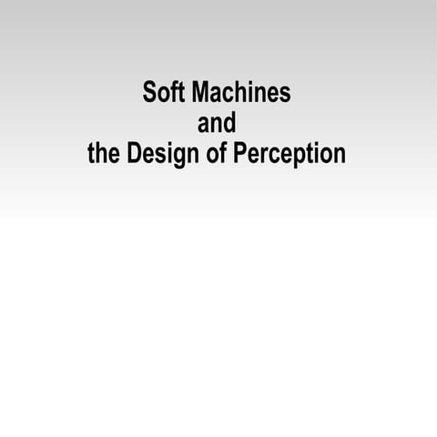Soft machines and the design of perception | PPT