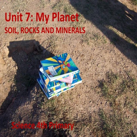 Unit 7: My Planet: Soil, rocks and minerals | PPT | Geology | Science
