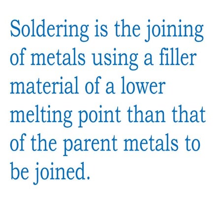 Soldering is the joining of metals using a filler material of a lower ...