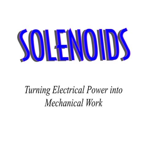 Solenoid Turning Electrical Power into Mechanical Work.ppt