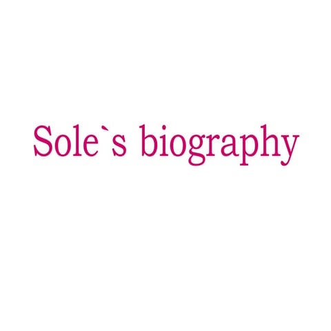 Sole`s biography | PPT