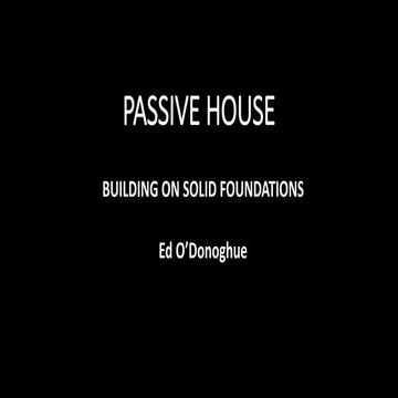 PASSIVE HOUSE - BUILDING ON SOLID FOUNDATIONS UK & IRELAND | PPTX