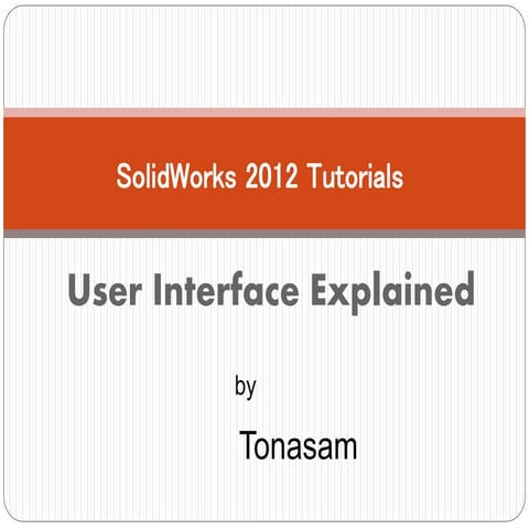 SolidWorks 2012 Tutorials: User Interface Fully Explained | PPT
