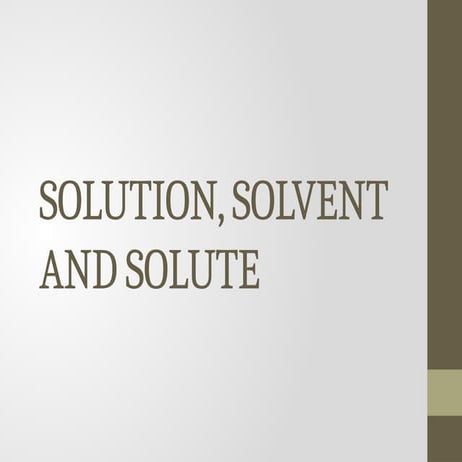 DIFFERENTIATE SOLUTION, SOLVENT AND SOLUTE.pptx